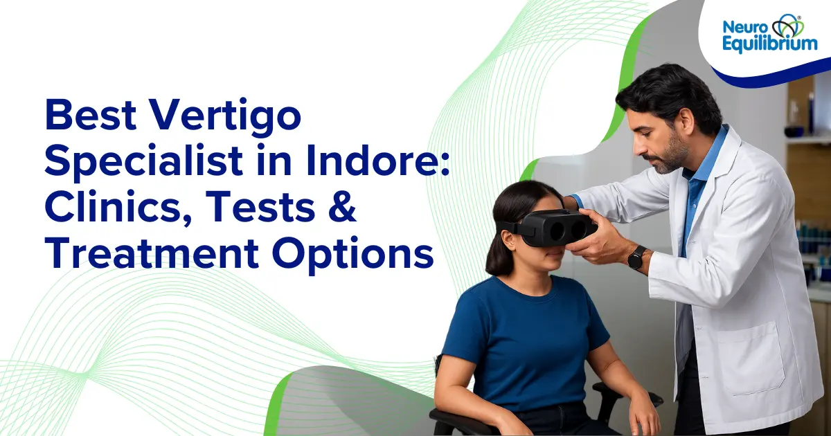 Best Vertigo Specialist in Indore: Clinics, Tests & Treatment Options
