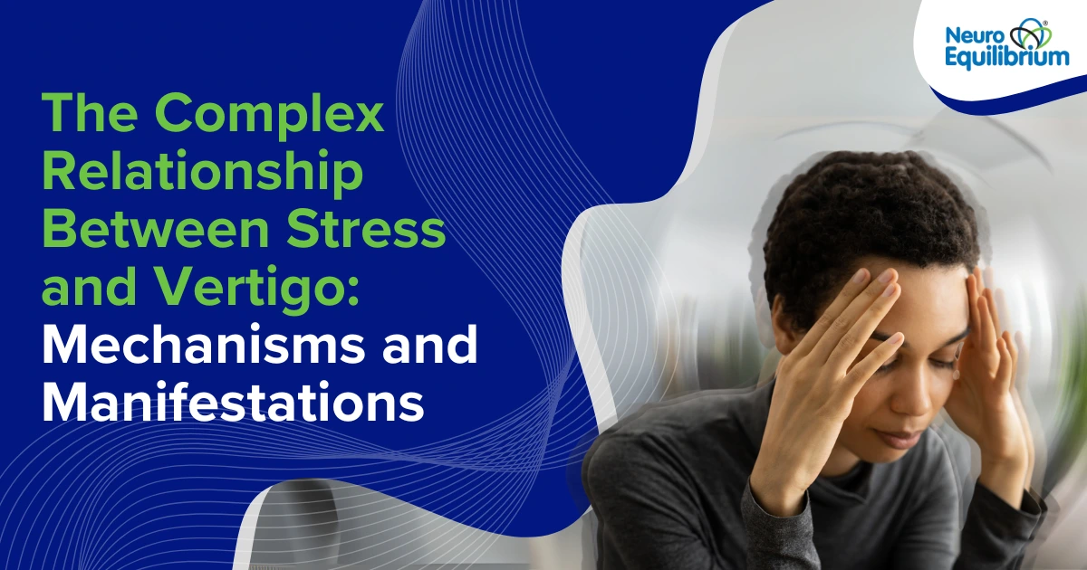 The Complex Relationship Between Stress and Vertigo: Mechanisms and ...
