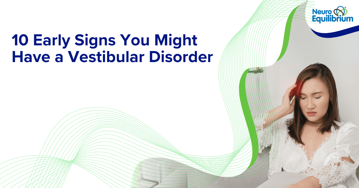 10 Early Signs You Might Have a Vestibular Disorder - Neuroequilibrium