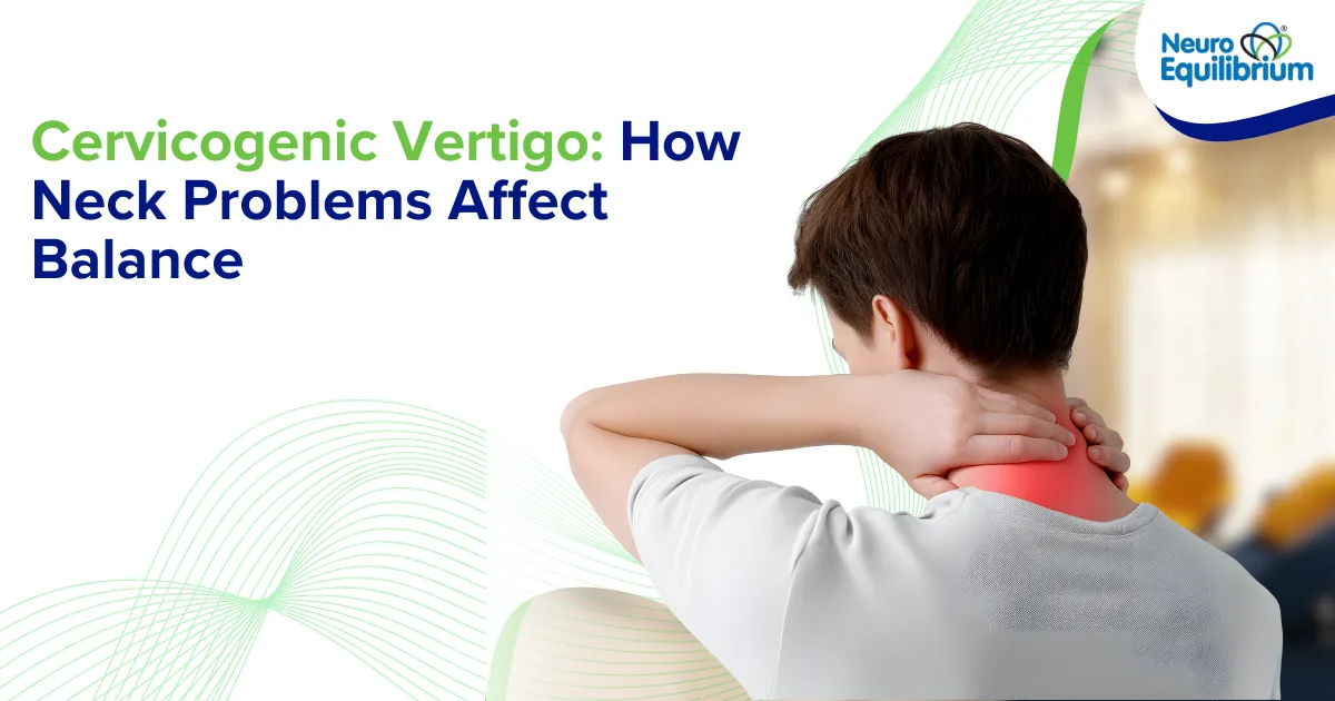 Cervicogenic Vertigo: How Neck Problems Affect Balance - Neuroequilibrium