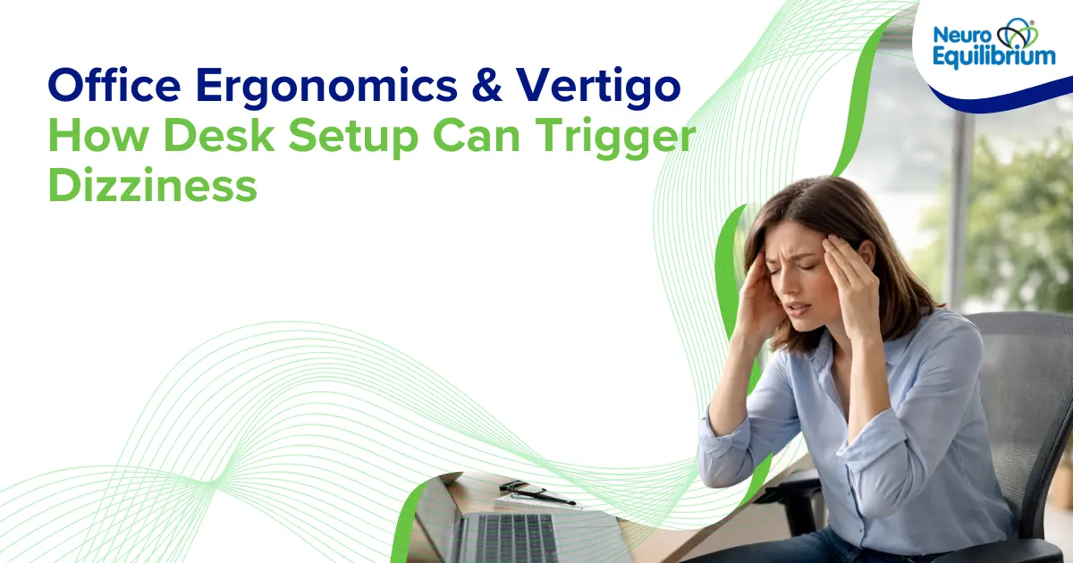 Office Ergonomics & Vertigo – How Your Desk Setup Can Trigger Dizziness